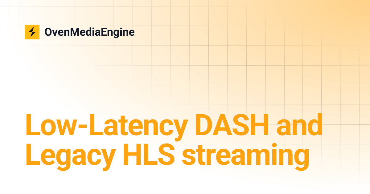 Low-Latency DASH and Legacy HLS streaming | OvenMediaEngine