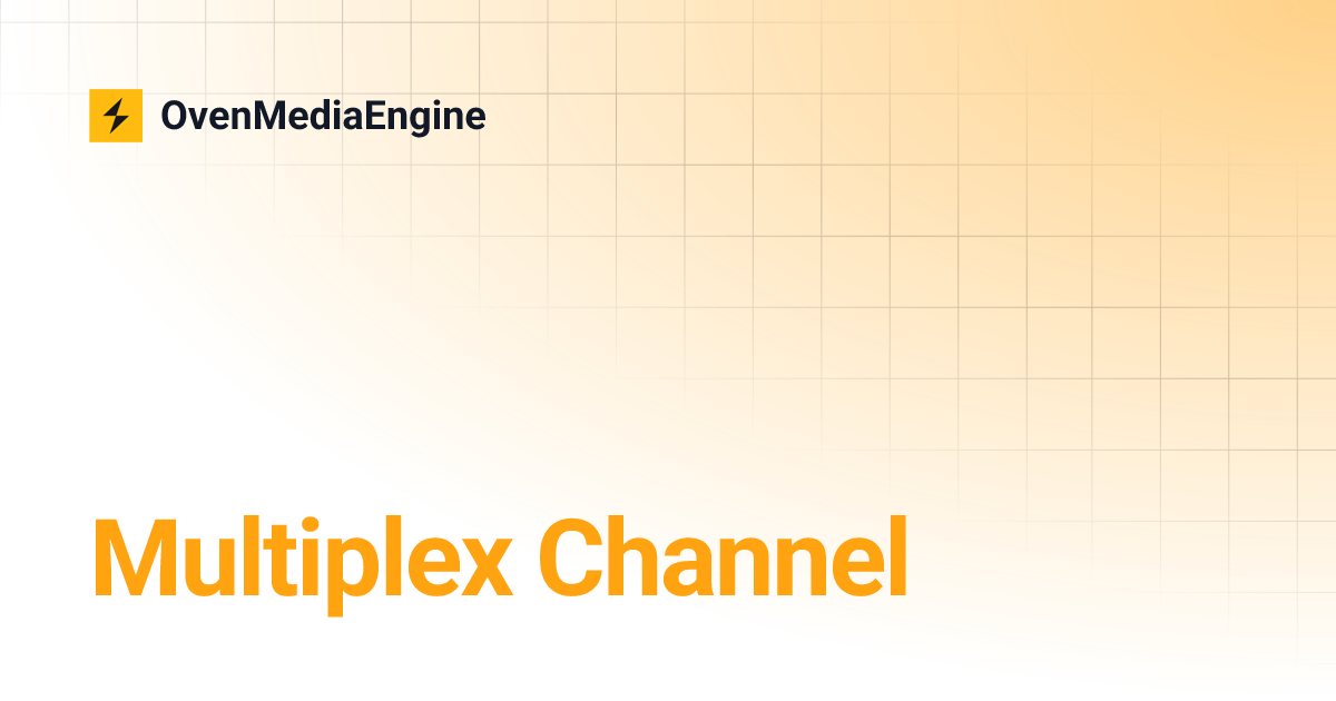 Multiplex Channel | OvenMediaEngine