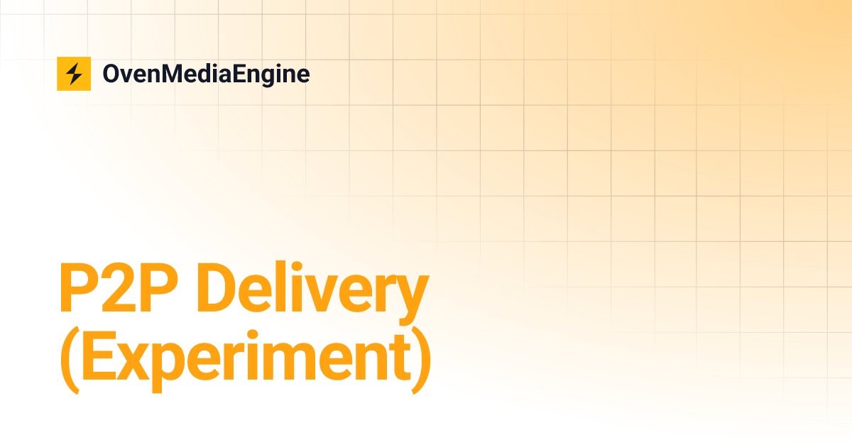 P2P Delivery (Experiment) | Dev | OvenMediaEngine