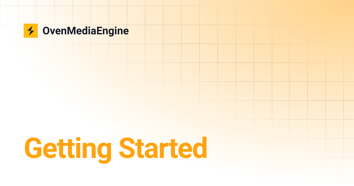Getting Started | OvenMediaEngine Getting Started | OvenMediaEngine